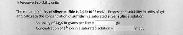 Interconvert solubility units. The molar solubility of silver sulfide ...