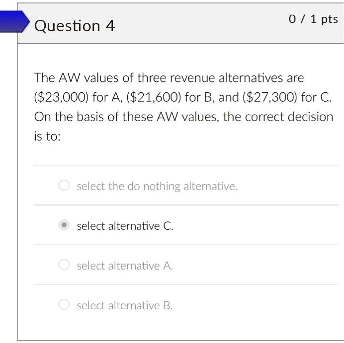 SOLVED: Question 4 The AW values of three revenue alternatives are ...