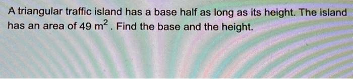 SOLVED: A triangular traffic island has a base half as long as its ...