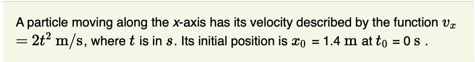 A particle moving along the x-axis has its velocity described by the function vx $= 2t^2m/s ...