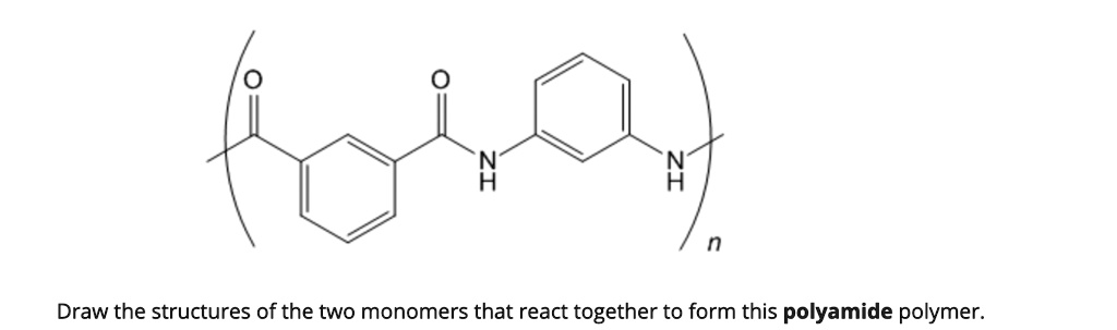 SOLVED: Draw the structures of the two monomers that react together to form this polyamide polymer.