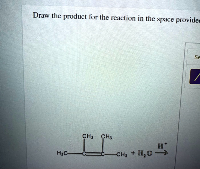 SOLVED: Draw the product for the reaction in the space providec CH3 CH3 H CHs Hzo > HaC