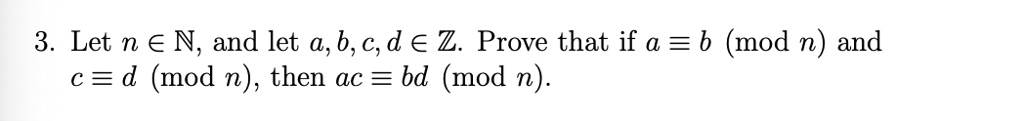 Let n âˆˆ N; and let a, b, c, d âˆˆ Z. Prove that if a â‰¡ b (mod n) and c â‰¡ d (mod n), then ...