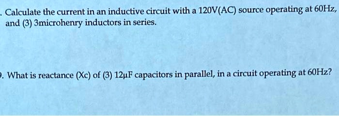 SOLVED: Calculate the current in an inductive circuit with a 120V (AC) source operating at 60Hz ...