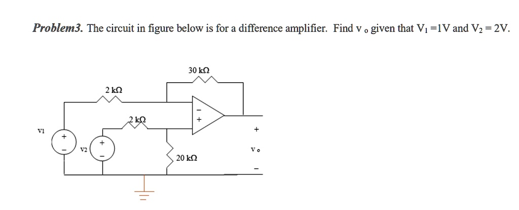 SOLVED: Problem 3: The circuit in the figure below is for a difference ...