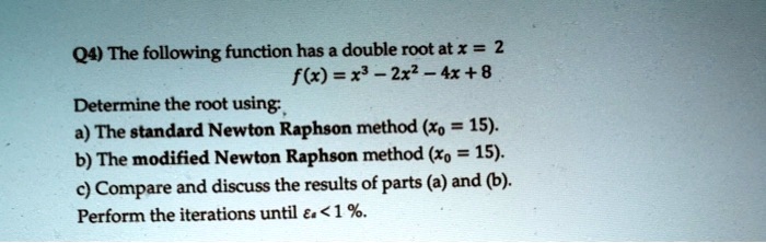SOLVED: Q4) The following function has a double root atx = 2 fl) =r'-2x2 4x+ 8 Determine the ...