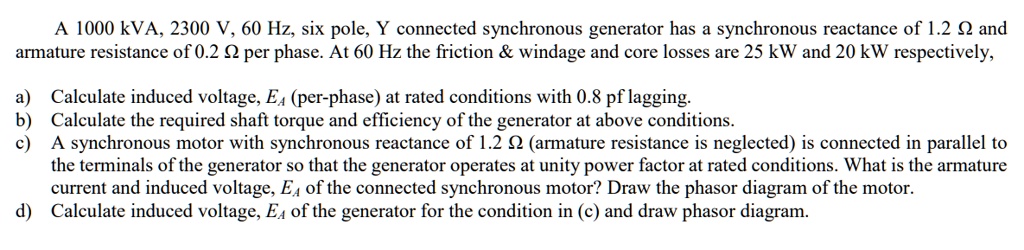 SOLVED: A 1000 kVA, 2300 V, 60 Hz, six pole, Y connected synchronous generator has a synchronous ...