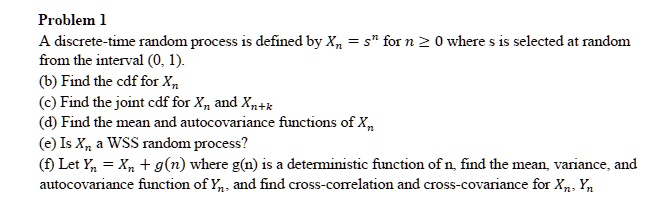 SOLVED: Problem 1 A discrete-time random process is defined by X, = s for n 0 where s is ...