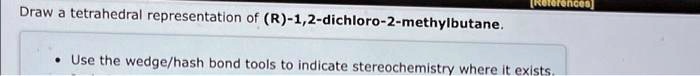 SOLVED: Draw the tetrahedral representation of (R)-1,2-dichloro-2-methylbutane. Use the wedge ...