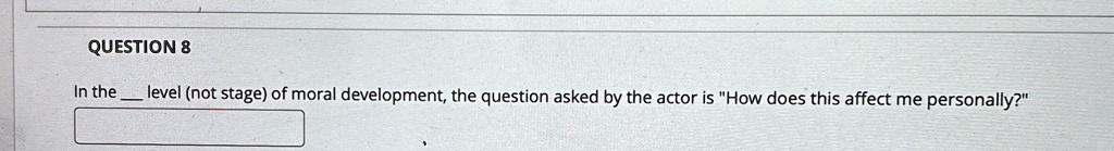 QUESTION 8 In the level (not stage) of moral development, the question ...