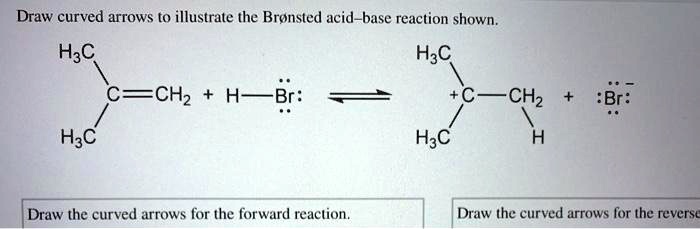 SOLVED: Draw curved arrows to illustrate the Bronsted acid-base reaction shown: HaC HzC â‡Œ ...