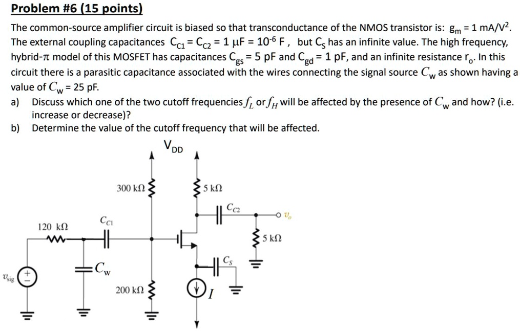 SOLVED: Problem #6 (15 points) The common-source amplifier circuit is ...