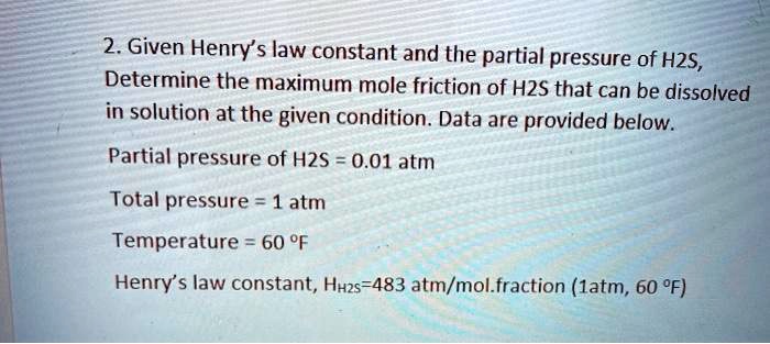 2. Given Henry's law constant and the partial pressure of H2S ...