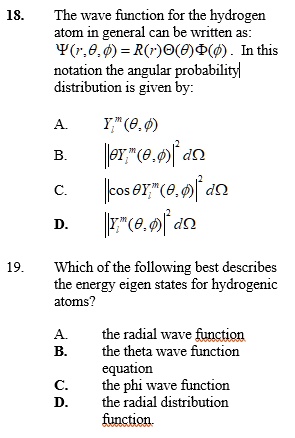 18. The wave function for the hydrogen atom in general can be written as: Ψ(r,θ,ϕ) = R(r)Θ(θ)Φ(ϕ ...