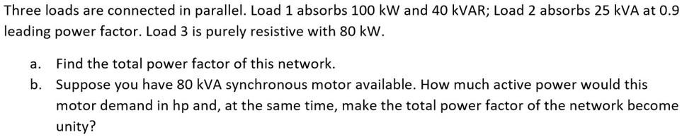SOLVED: Three loads are connected in parallel.Load 1 absorbs 100 kW and 40 kVARLoad 2 absorbs 25 ...