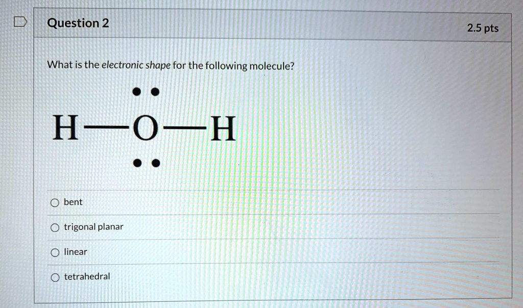 SOLVED: Question 2 2.5 pts What is the electronic shape for the ...