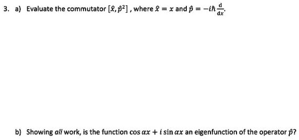 SOLVED: Evaluate the commutator [&,p2] , where ? = x andp =-in 2 Showing all work; is the ...