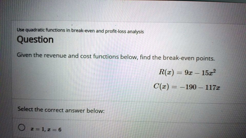 Use quadratic functions in break-even and profit-loss analysis Question ...