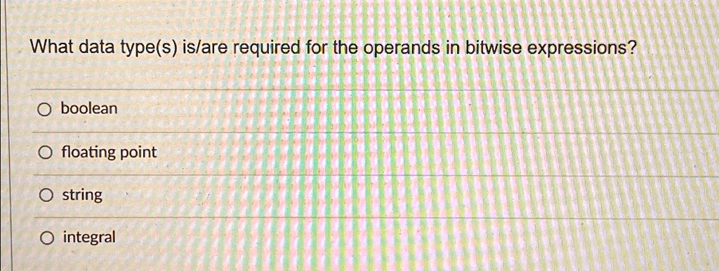 Solved What Data Type S Is Are Required For The Operands In Bitwise Expressions Boolean