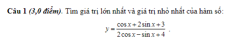 Câu 1 (3,0 ?i?m). Tìm giá tr? l?n nh?t và giá tr? nh? nh?t c?a hàm s?: y=(cos x+2 sin x+3)/(2 ...