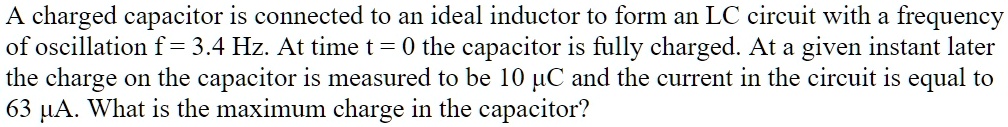 SOLVED: charged capacitor is connected to an ideal inductor to form an LC circuit with a ...