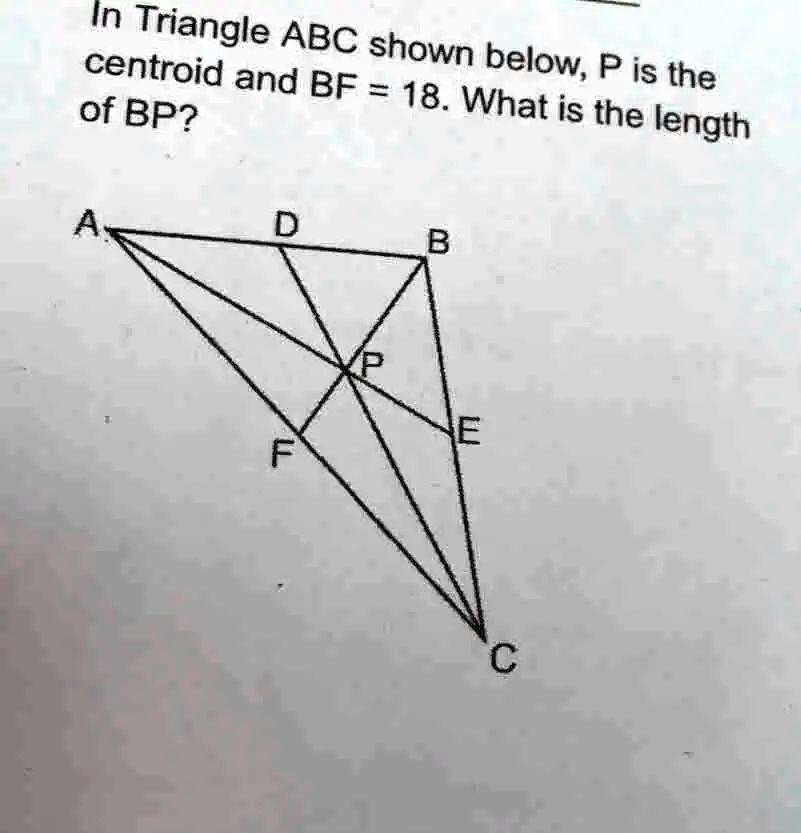 In Triangle ABC shown below, P is the centroid and BF = 18. What is the ...