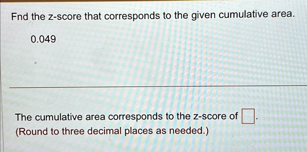 Find the z-score that corresponds to the given cumulative area. 0.049 The cumulative area ...