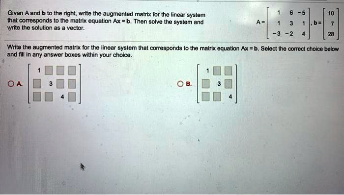 SOLVED: Given A and to the nght write the augmented matrix for the linear system that conesponds ...
