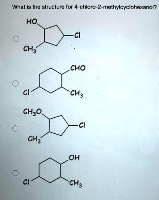 SOLVED:What is the structure for 4-chloro-2-methylcyclohexanol? Ho_ Cl ...