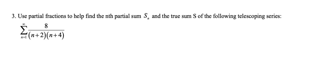 SOLVED:3 . Use partial fractions to help - find the nth partial sum $, and the true sum S of the ...
