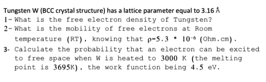 SOLVED: Tungsten W (BCC crystal structure) has a lattice parameter equal to 3.16 Ã…. What is the ...