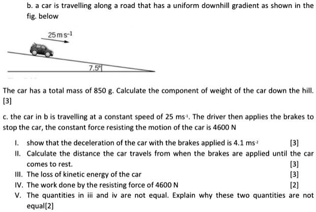 [GET ANSWER] car is travelling along road that has uniform downhill ...