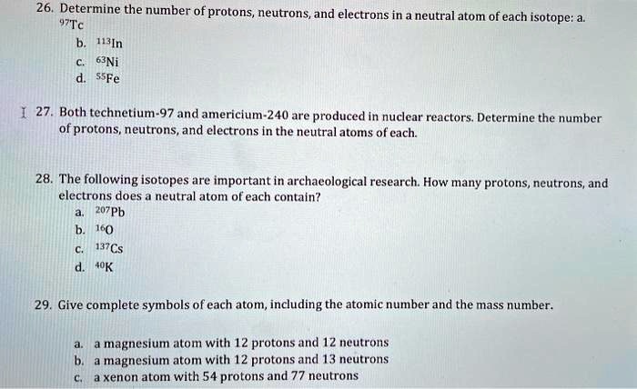 SOLVED: Determine the number of protons, neutrons, and electrons in a ...