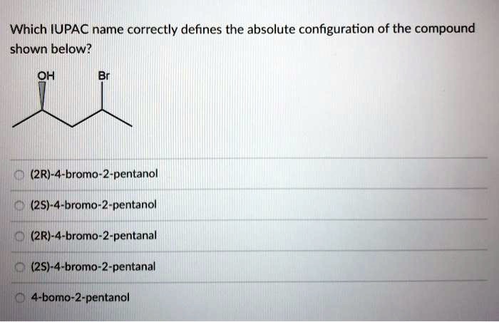 SOLVED: Which IUPAC name correctly defines the absolute configuration of the compound shown ...