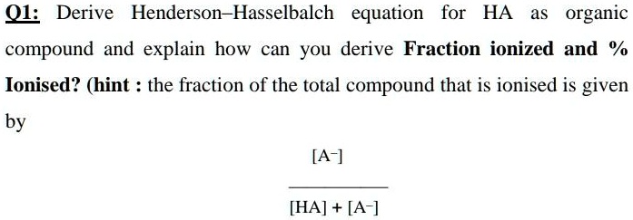 SOLVED:Q4 Derive Henderson-Hasselbalch equation for HA as organic ...