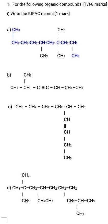 1. For the following organic compounds: [T/I-8 marks] i) Write the IUPAC names [1 mark] a) CH3 ...