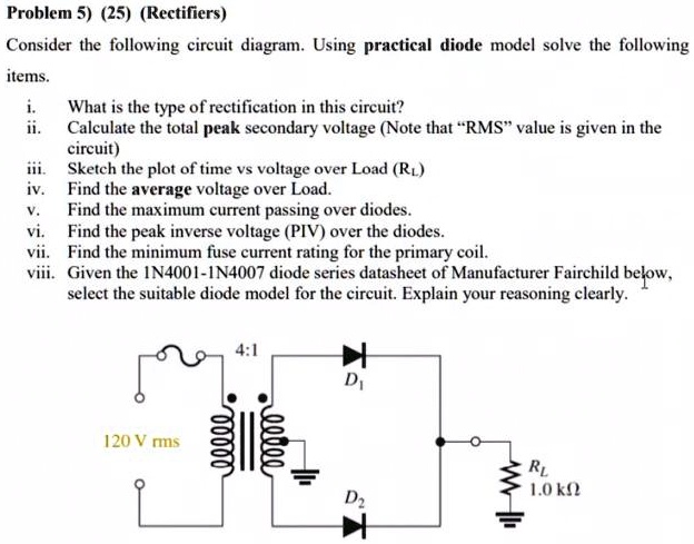 Problem 5) (25) (Rectifiers) Consider the following circuit diagram. Using practical diode model ...