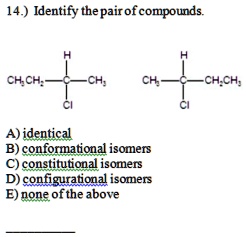 SOLVED: ' This is for an Organic 1 class! Thank you! Identify the pair of compounds. identical ...