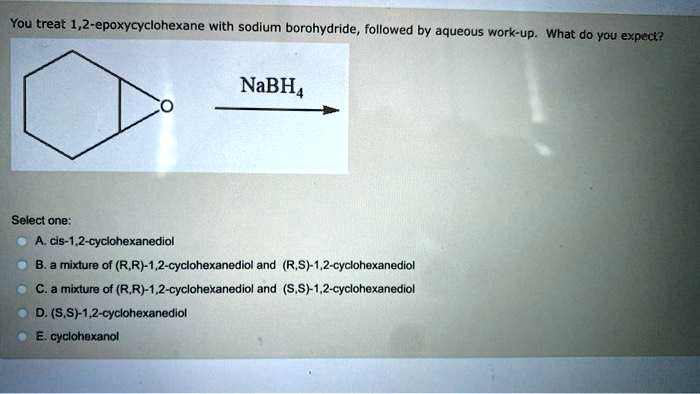 SOLVED: You treat 1,2-epoxycyclohexane with sodium borohydride ...