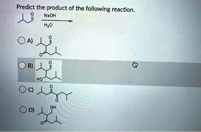 SOLVED: Predict the product of the following reaction. NaOH Hz0 A) B) HO OH D)