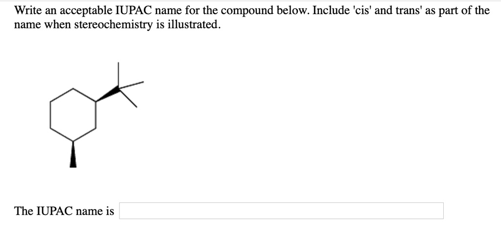 SOLVED: Write an acceptable IUPAC name for the compound below. Include 'cis' and trans' as part ...