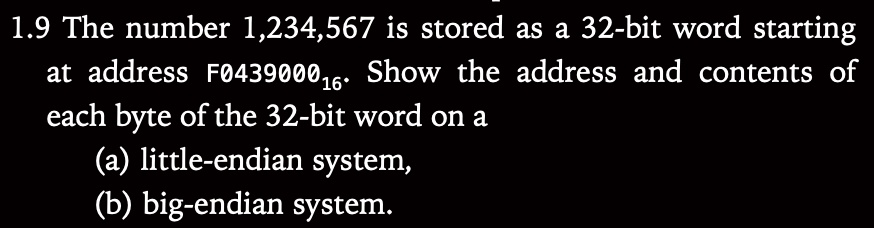 SOLVED: 1.9 The number 1,234,567 is stored as a 32-bit word starting at address F043900016. Show ...