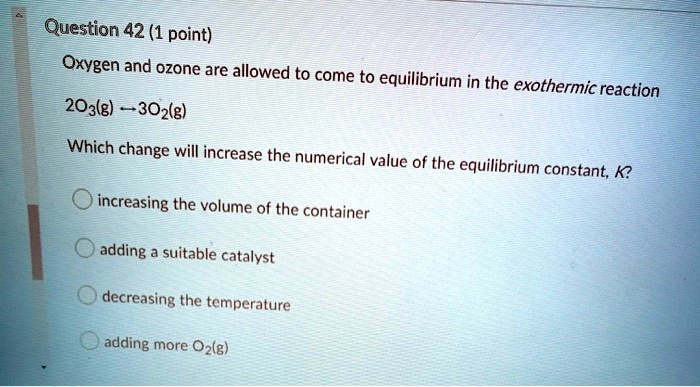 SOLVED:Question 42 (1 point) Oxygen = and ozone are allowed to come to ...