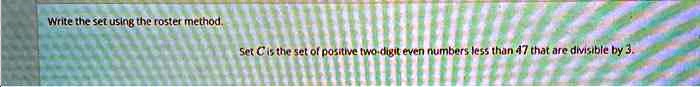 SOLVED: Write the set using the roster method. Set C is the set of positive two-digit even ...