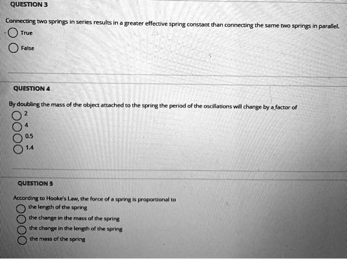 SOLVED: QUESTION 3 Connectng True springs in series results in a ...