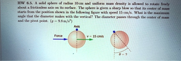 SOLVED:HW 6.5. A solid sphere of radius I cm and uniforI Tnass density is allowed to rotate ...