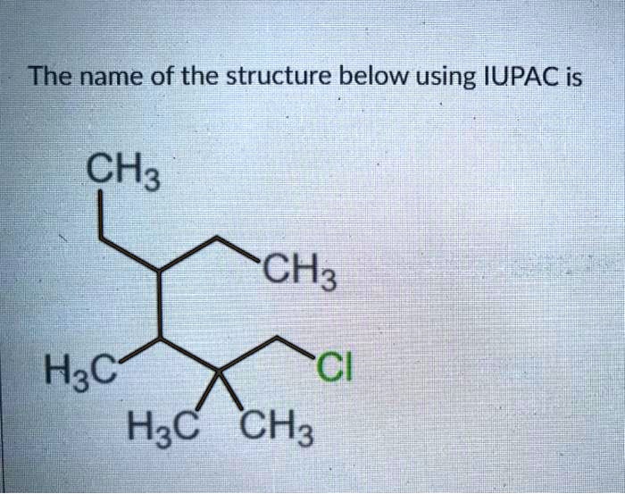 SOLVED: The name of the structure below using IUPAC is CH3 HaC Cl H3C CH3 CH3