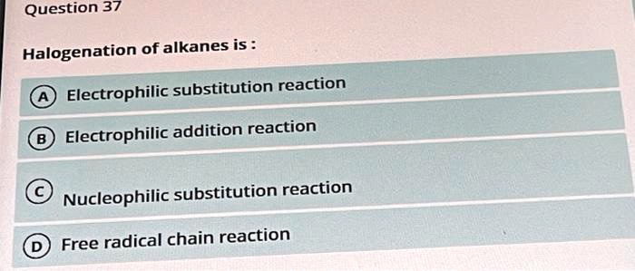 SOLVED: Question 37 Halogenation of alkanes is Electrophilic ...