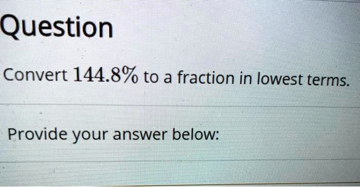 Question Convert 144.8% to a fraction in lowest terms Provide your ...