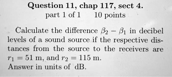 SOLVED: Calculate the difference in decibel levels of a sound source if the respective distances ...